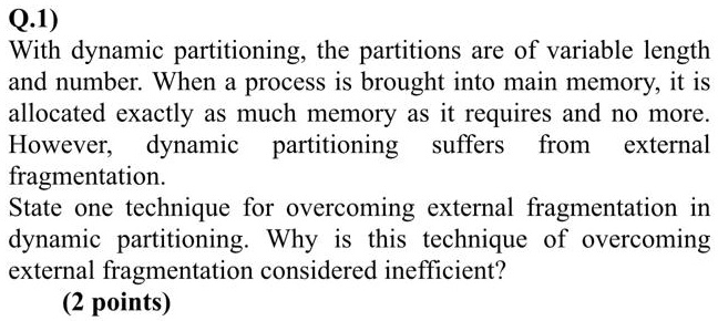SOLVED: Q.1) With dynamic partitioning; the partitions are of variable length and number: When a ...