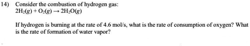 14) Consider the combustion of hydrogen gas: 2H2(g) + O2(g) → 2H2O(g) If hydrogen is burning at ...
