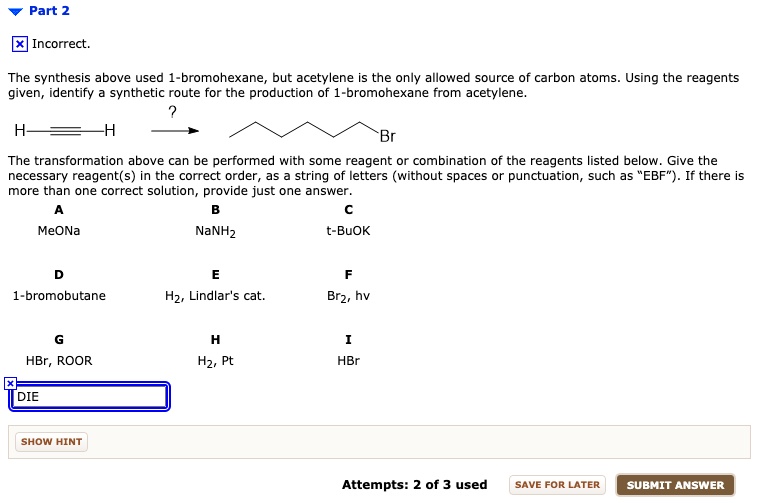 SOLVED: Part 2 Incorrect. The synthesis above used bromohexane but acetylene is the only allowed ...