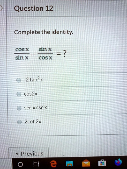 Question 12 Complete the identity. (cos x)/(sin x) - (sin x)/(cos x ...