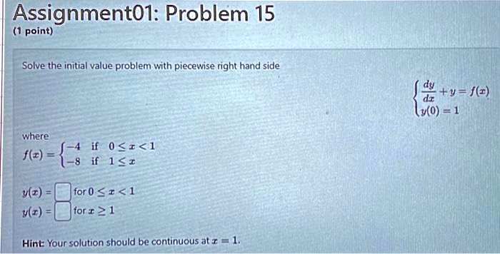 Assignment01: Problem 15 (1 point) Solve the initial value problem with piecewise right hand ...