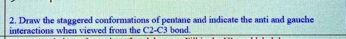 2. Draw the staggered conformations of pentane and indicate the anti ...