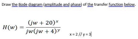 SOLVED: Draw the Bode diagram (amplitude and phase) of the transfer function below: H(w) = jw ...