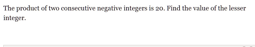 SOLVED: The product of two consecutive negative integers is 2o. Find ...