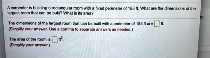 SOLVED: A carpenter is building a rectangular room with a fixed perimeter of 188 ft. What are ...