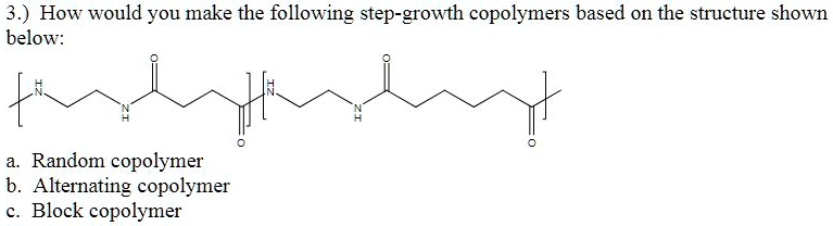 3.) How would you make the following step-growth copolymers based on the structure shown below ...