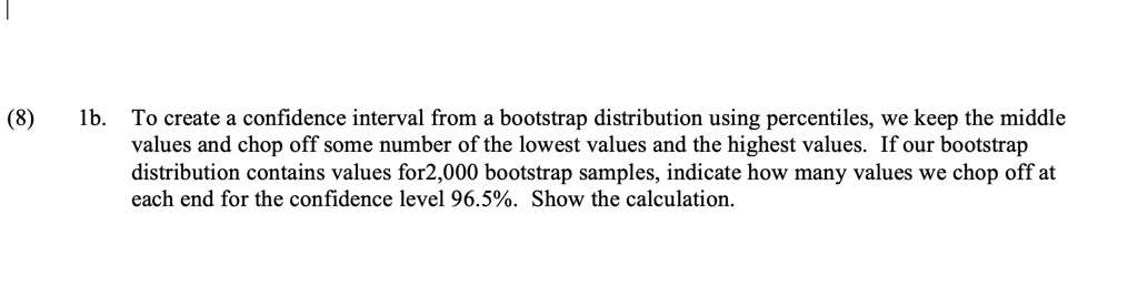 SOLVED:(8) 1b. To create a confidence interval from a bootstrap distribution using percentiles ...