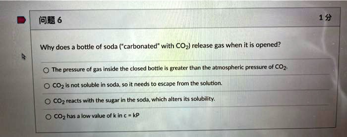 SOLVED:006 Why does bottle of soda (" carbonated with COz) release gas ...