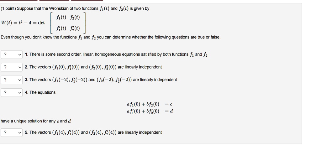 SOLVED: Suppose that the Wronskian of two functions f1(t) and f2(t) is given by W(t) = t^2 - 4 ...