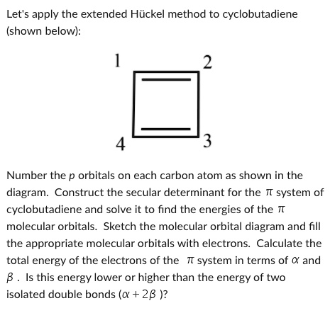 SOLVED: Let's apply the extended Hickel method to cyclobutadiene (shown ...