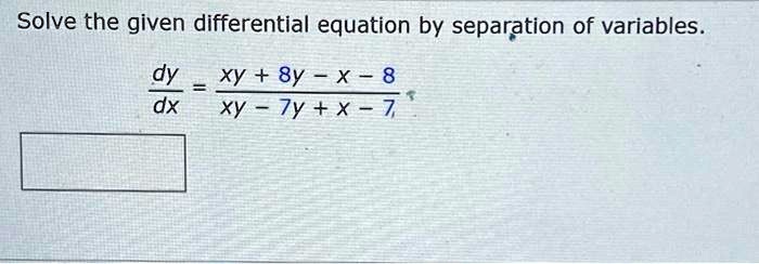 SOLVED: Solve the given differential equation by separation of variables. dy dx xy + 8y - X - 8 ...