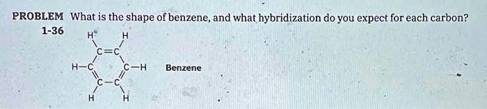 SOLVED: PROBLEM What is the shape of benzene,and what hybridization do ...