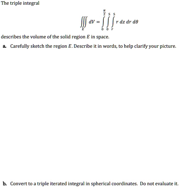 SOLVED: The triple integral av = [ [ [vc dz dr de describes the volume of the solid region E in ...
