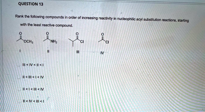 Solved Question 13 Rank The Following Compounds Order Of Increasing Reactivity Nucleophilic Acyl