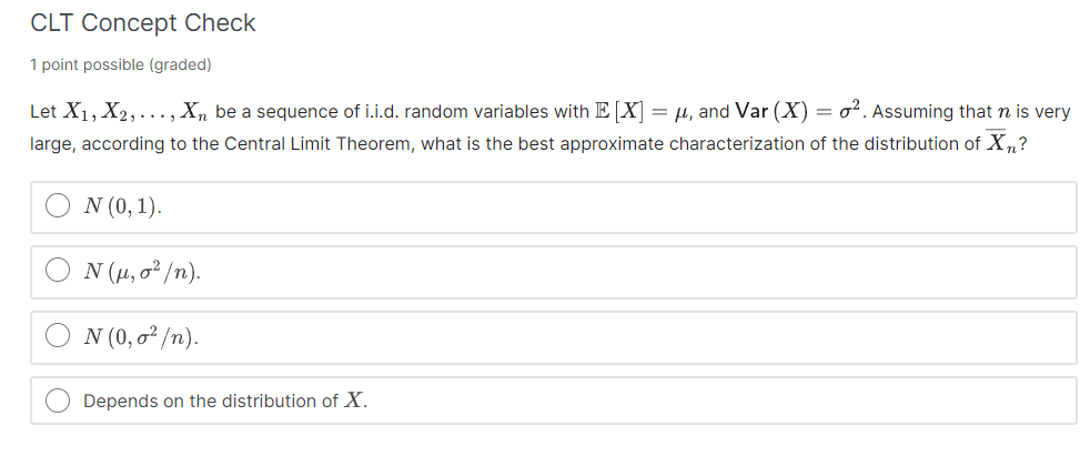 SOLVED: CLT Concept Check 1 point possible (graded) Let X1, X2, …, Xn be a sequence of i.i.d ...