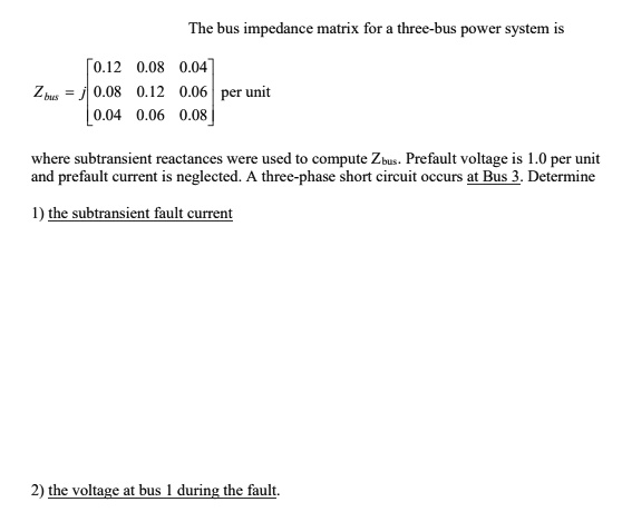SOLVED: The bus impedance matrix for a three-bus power system is [0.12 0.08 0.04] Zbus = j|0.08 ...