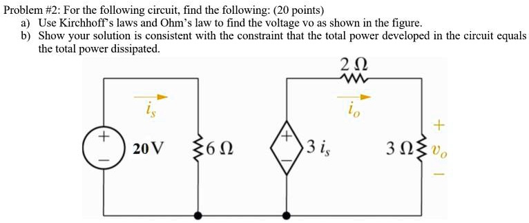 Problem #2: For the following circuit, find the following: (20 points) a) Use Kirchhoff's laws ...