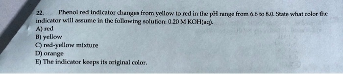 SOLVED: Phenol red indicator changes from yellow to red in the pH range ...