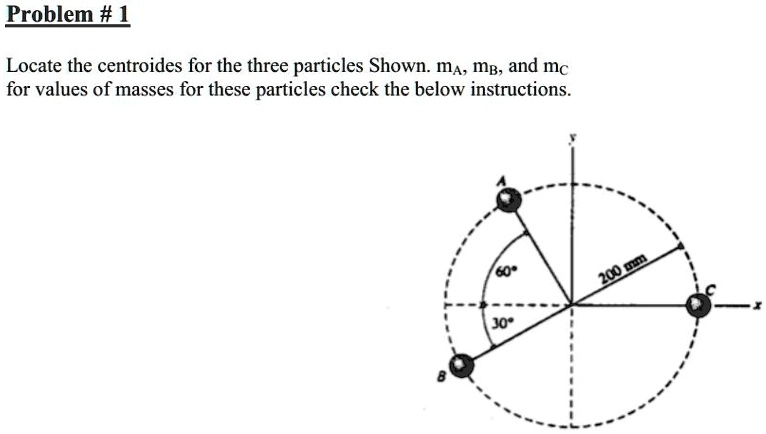 SOLVED: Problem#1 Locate the centroides for the three particles Shown.mA,m,and mc for values of ...