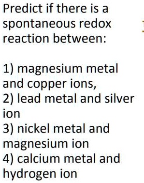 SOLVED: Predict if there is a spontaneous redox reaction between: 1 ...