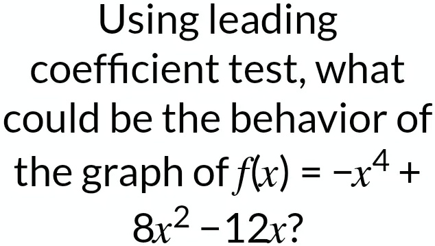 SOLVED: Using leading coefficient test; what could be the behavior of ...