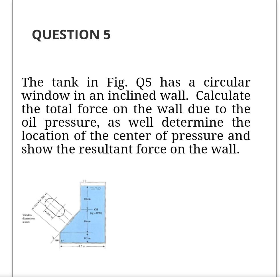 SOLVED: QUESTION 5 The tank in Fig: Q5 has a circular window in an ...