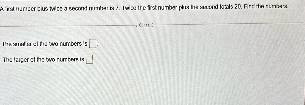 SOLVED: A first number plus twice a second number is 7 . Twice the first number plus the second ...