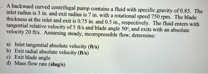 SOLVED: A backward curved centrifugal pump contains a fluid with a specific gravity of 0.85. The ...