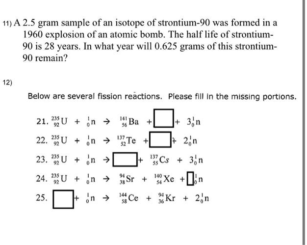 [GET ANSWER] 11 a 25 gram sample f an isotope of strontium 90 was formed in a 1960 explosion of ...