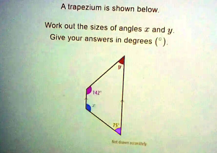 A trapezium is shown below. Work out the sizes of angles x and y. Give ...