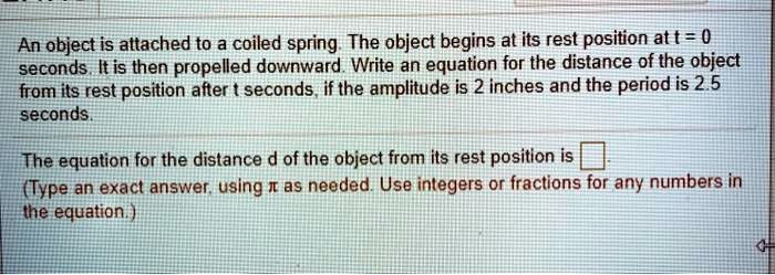SOLVED: An object is attached to a coiled spring The object begins at its rest position at t = 0 ...