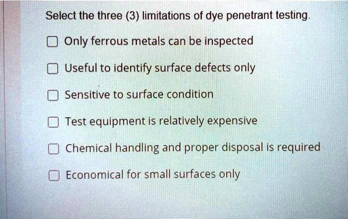 Select the three (3) limitations of dye penetrant testing. Only ferrous ...