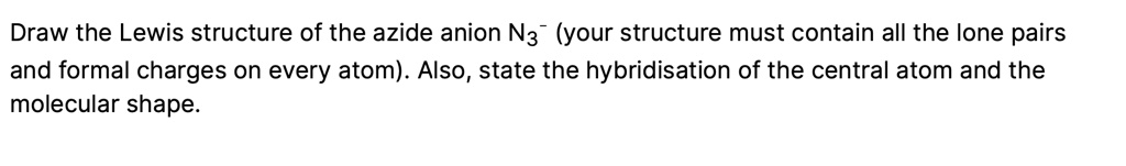 Draw the Lewis structure of the azide anion N3^- (your structure must ...