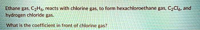 SOLVED: Ethane gas, CzHb reacts with chlorine gas, to form ...