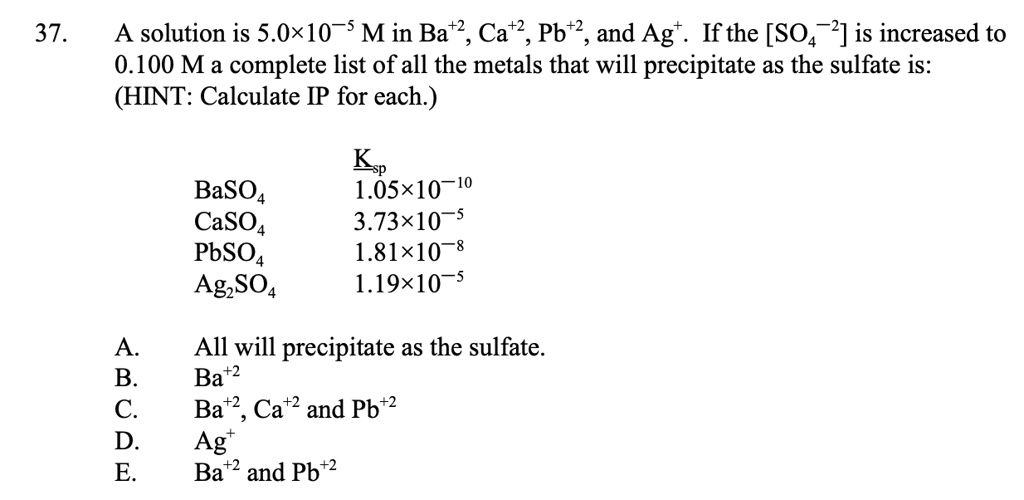 VIDEO solution: A solution is 5.0x10^-5 M in Ba+2, Ca+2, Pb+2, and Ag+. If the [SO4^2-] is ...