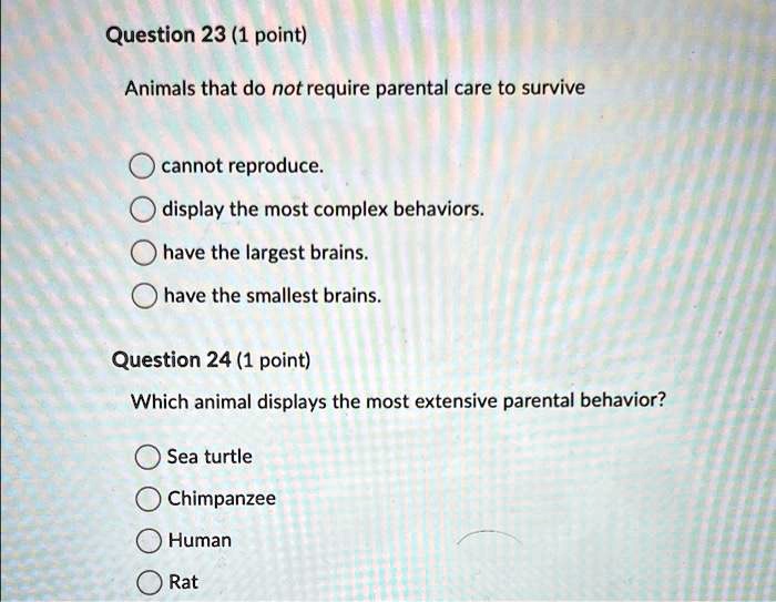 SOLVED: Animals that do not require parental care to survive cannot ...