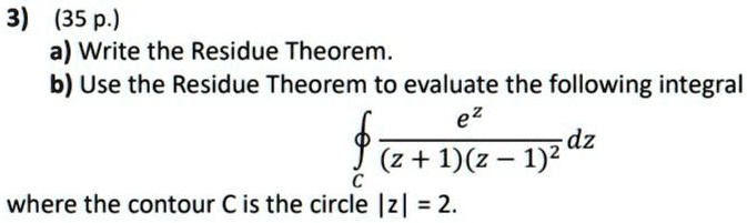 SOLVED:3) (35 p.) a) Write the Residue Theorem b) Use the Residue ...
