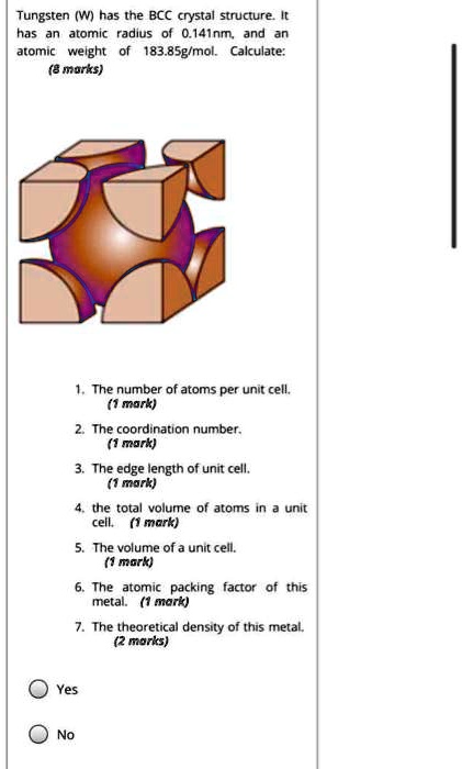 SOLVED: Tungsten (W) has the BCC crystal structure. It has an atomic radius of 0.14 nm and an ...