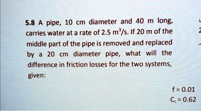 58 a pipe 10 cm diameter and 40 m long carries water at a rate of 25 ms ...
