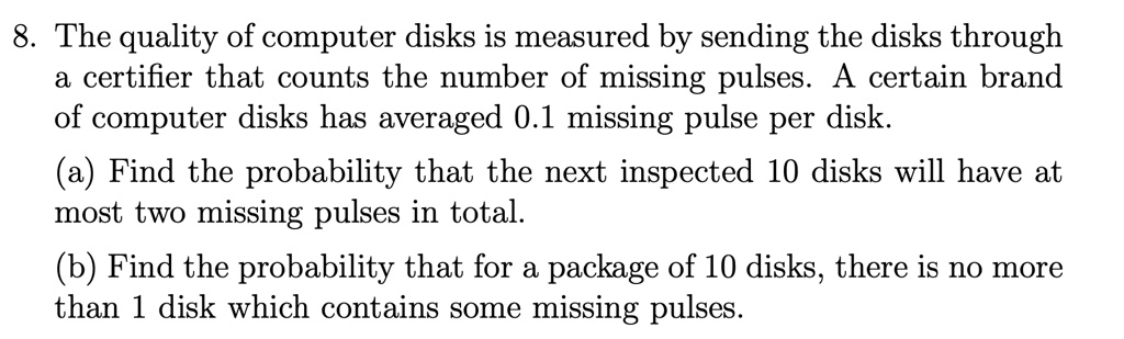 8. The quality of computer disks is measured by sending the disks through a certifier that ...