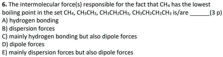 6 the intermolecular forcels responsible for the fact that cha has the ...