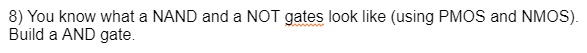8) You know what a NAND and a NOT gates look like (using PMOS and NMOS ...