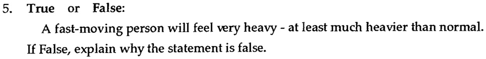 SOLVED: 5. True or False: fast-moving person will feel very heavy at ...