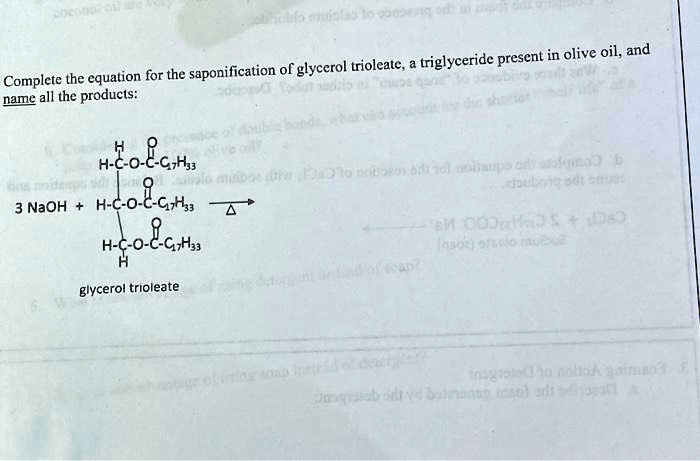 SOLVED: Present in olive oil, and triglyceride. Complete the equation ...