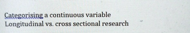 Categorizing a Continuous Variable Longitudinal vs. Cross-Sectional Research Categorizing a ...