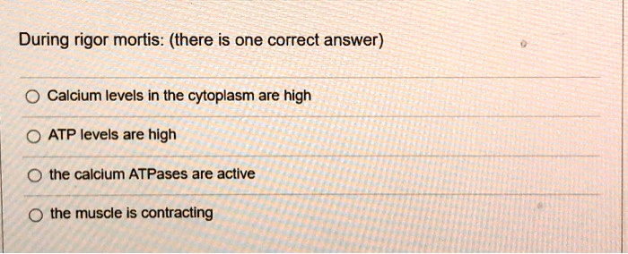 SOLVED: During rigor mortis: (there is one correct answer) Calcium ...
