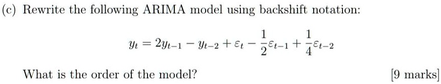 (c) Rewrite the following ARIMA model using backshift notation: yt = 2yt-1 - yt-2 + - (1)/(2)ϵt ...
