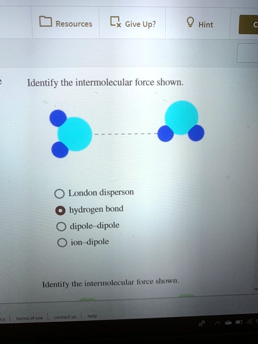SOLVED: Text: Resources Give Up? Hint Identify the intermolecular force ...