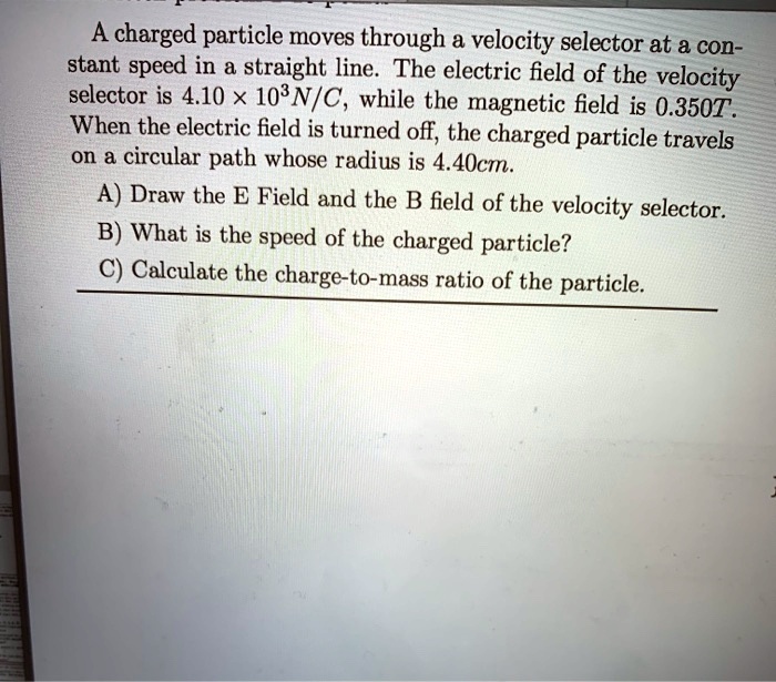 SOLVED: A charged particle moves through a velocity selector at con- stant speed in straight ...