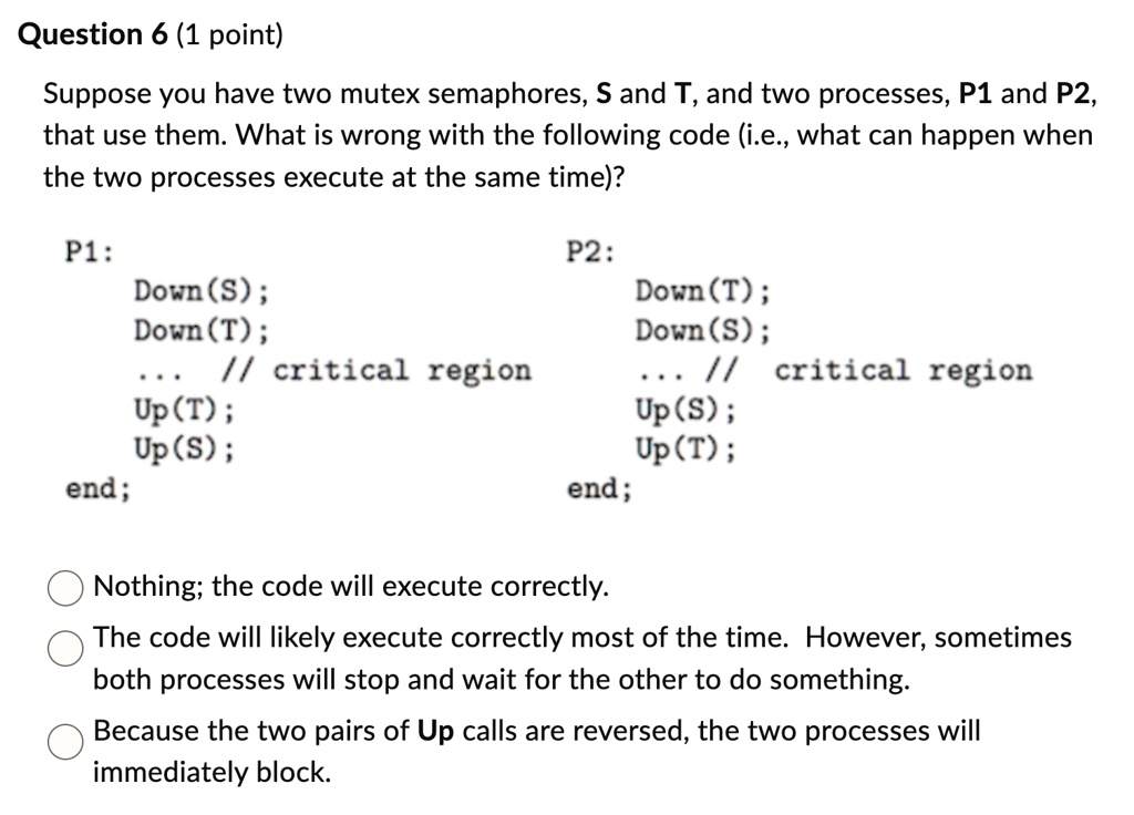 SOLVED: Question 6 (1 point) Suppose you have two mutex semaphores, S and T, and two processes ...